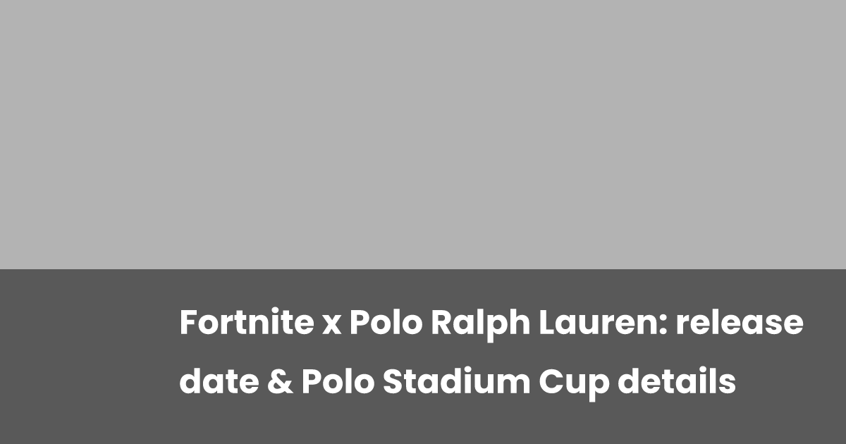 Fortnite x Polo Ralph Lauren: release date & Polo Stadium Cup details ...